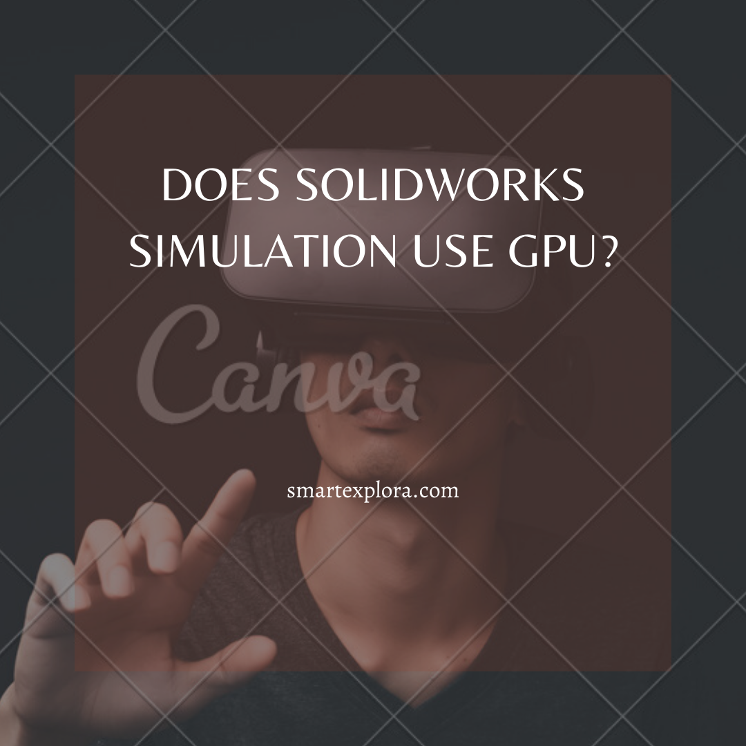 Does Solidworks simulation use GPU? | 2022 - Smart Explorer